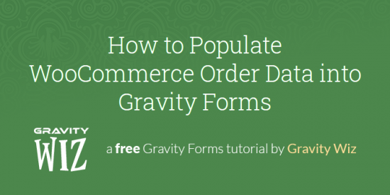 How to Populate WooCommerce Order Data into Gravity Forms | Gravity Wiz