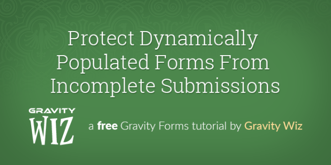 Protect Dynamically Populated Forms From Incomplete Submissions | Gravity Wiz