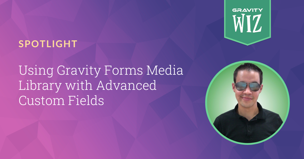 Spotlight: Gravity Forms Media Library + Advanced Custom Fields
